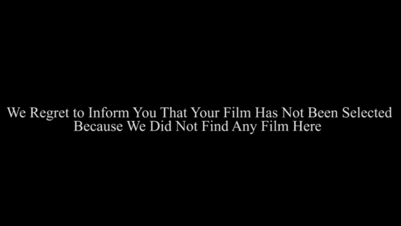 We Regret to Inform You That Your Film Has Not Been Selected Because We ...